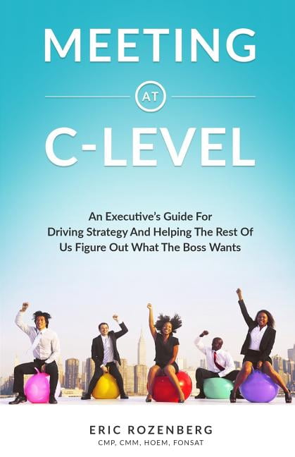Meeting at C-Level: An Executive's Guide for Driving Strategy and ...