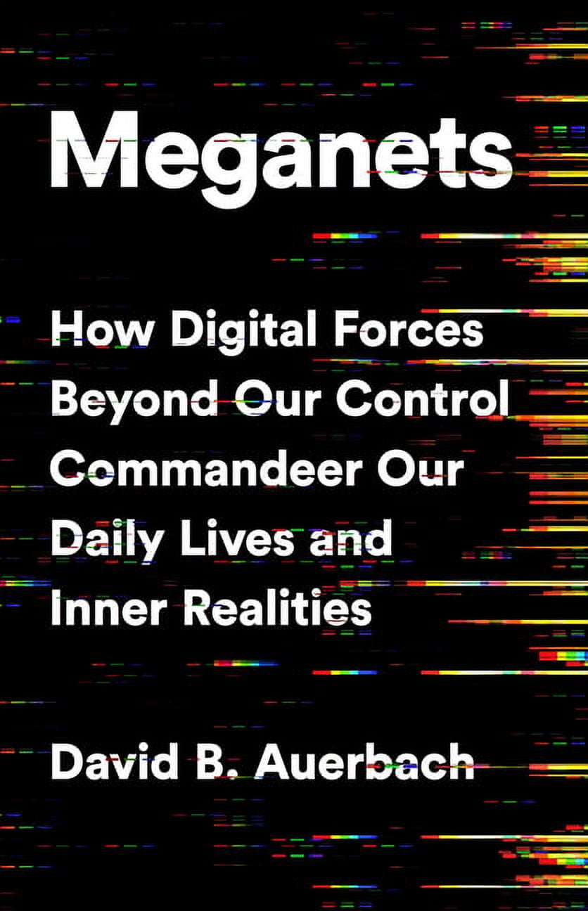 Meganets: How Digital Forces Beyond Our Control Commandeer Our Daily Lives and Inner Realities ...