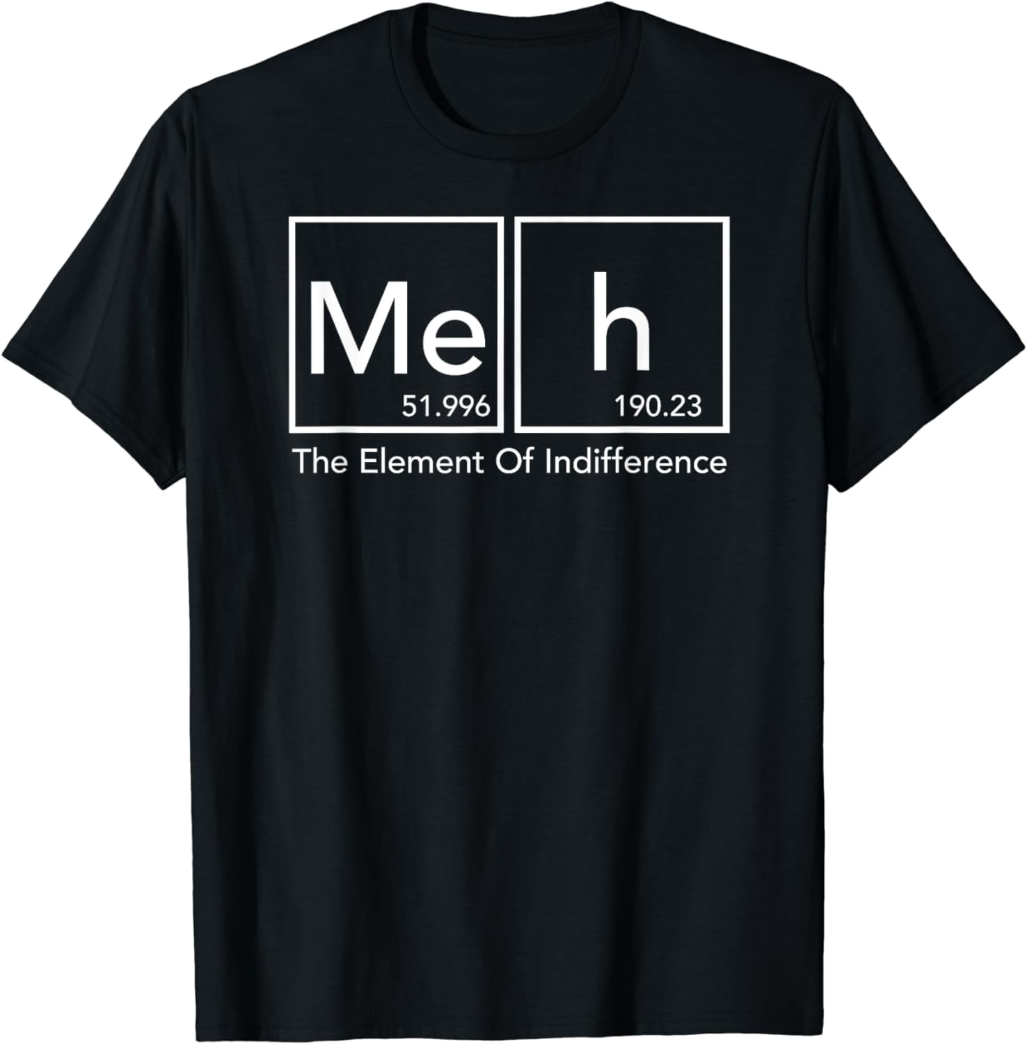 Meh The Element Of Indifference Funny Periodic Table T Shirt - Walmart.com