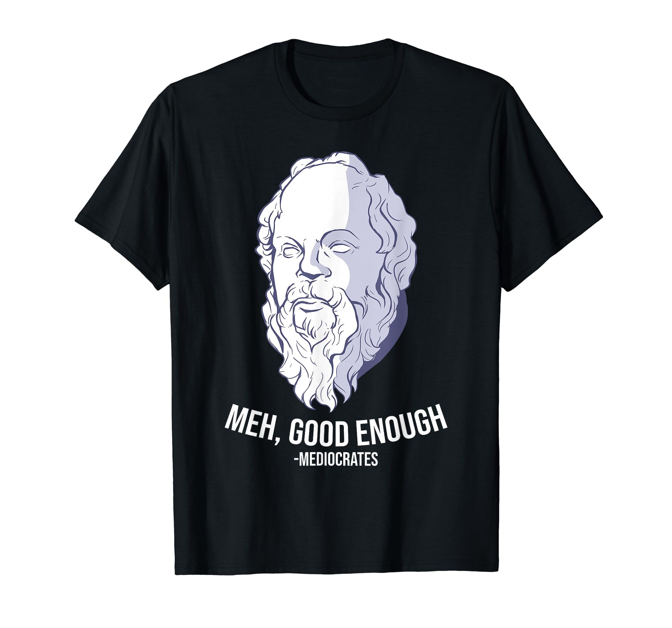 "Meh, good enough" - Mediocrates Meme Funny Philosophy T-Shirt ...