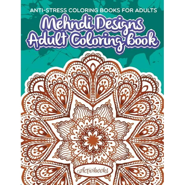 Mehndi Designs Adult Coloring Book: Anti-Stress Coloring Books for ...