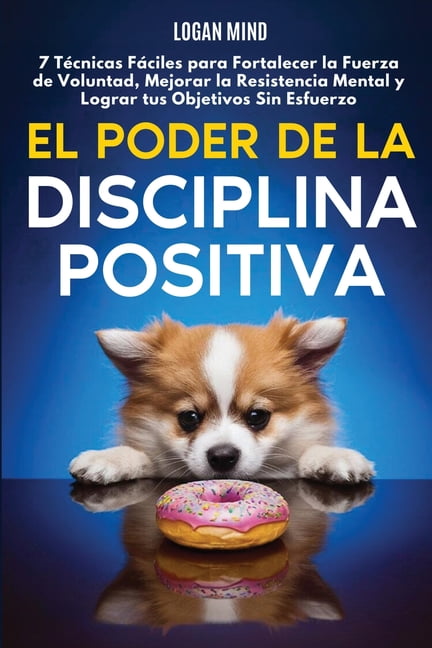 Mejora Tu Mismo Ahora El Poder de la Disciplina Positiva: 7 TÃ©cnicas FÃ¡ciles para Fortalecer ...