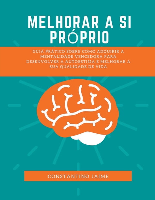 Melhorar a si Pr?prio: Guia Pr?tico Sobre Como Adquirir a Mentalidade Vencedora Para Desenvolver ...