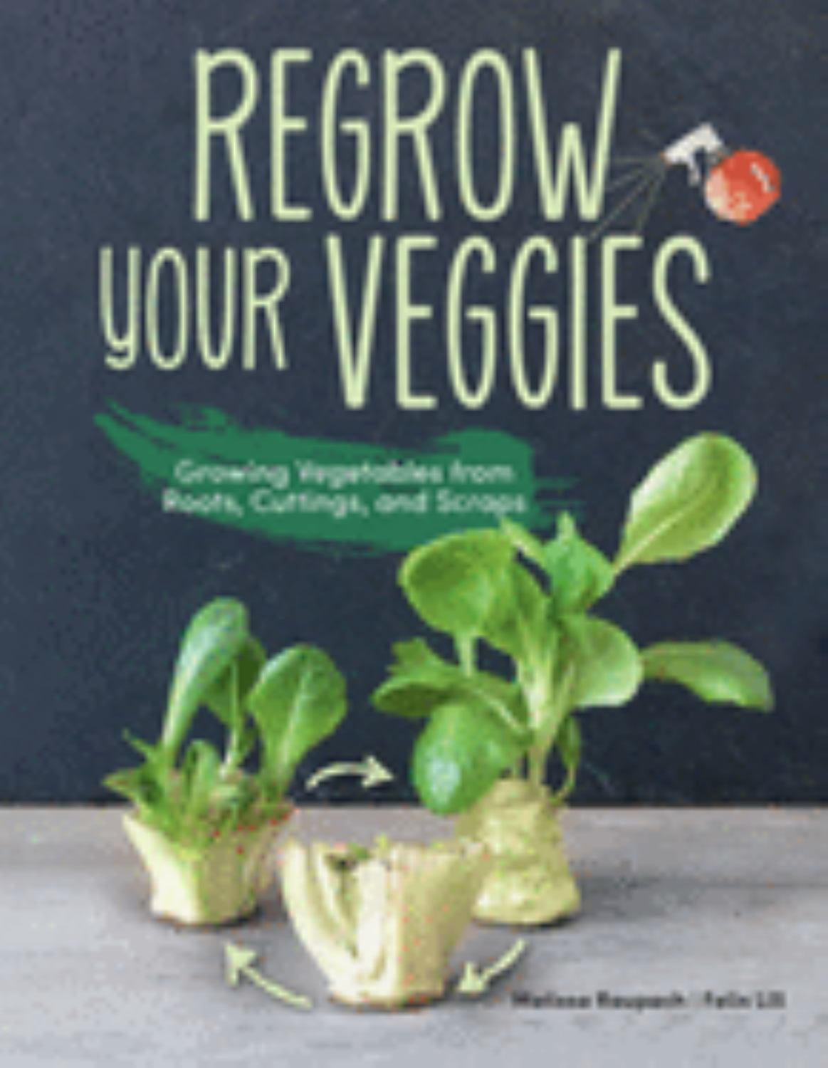 Regrow Your Veggies: Growing Vegetables from Roots, Cuttings, and ...