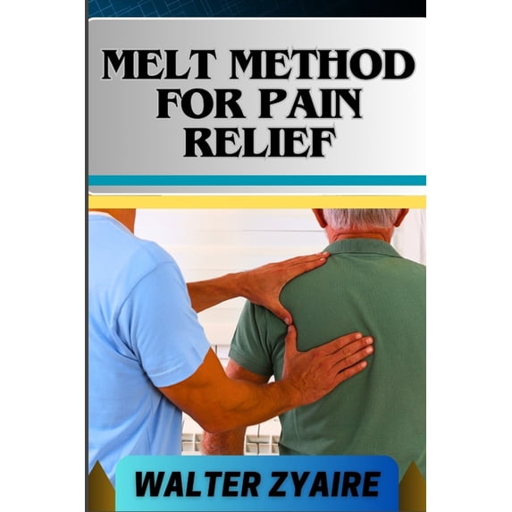 Melt Method for Pain Relief: A Complete Guide For Unlocking The Body's ...