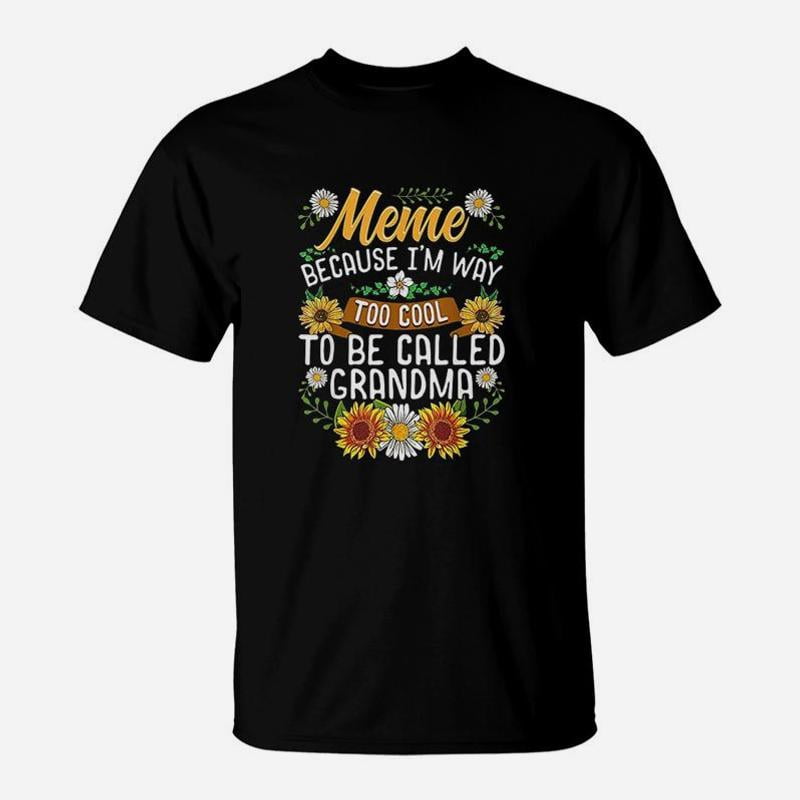 Meme Because I Am Way Too Cool To Be Called Grandma TShirt - Walmart.com