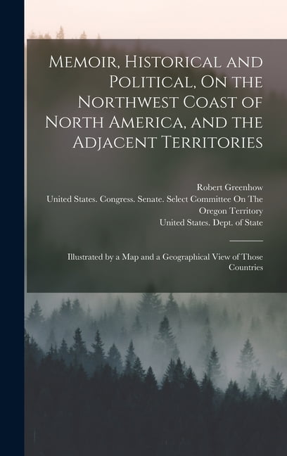 Memoir, Historical and Political, On the Northwest Coast of North ...
