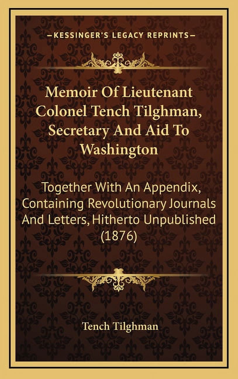 Memoir Of Lieutenant Colonel Tench Tilghman, Secretary And Aid To Washington : Together With An ...