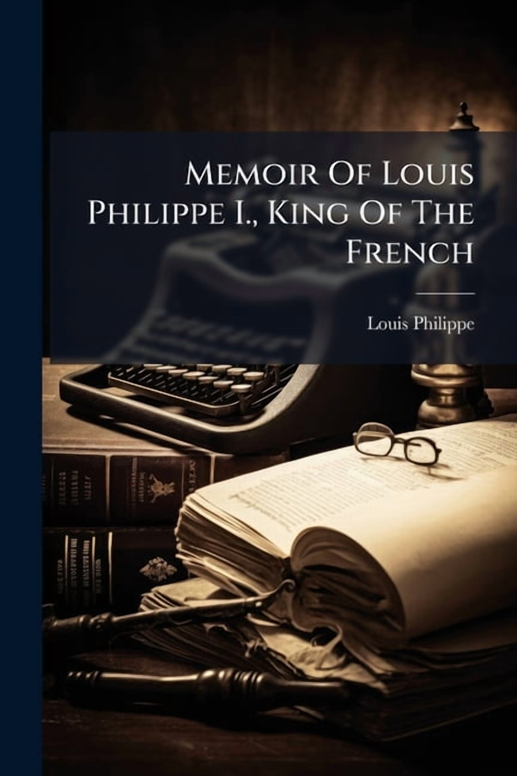 Memoir Of Louis Philippe I., King Of The French, (Paperback) - Walmart.com