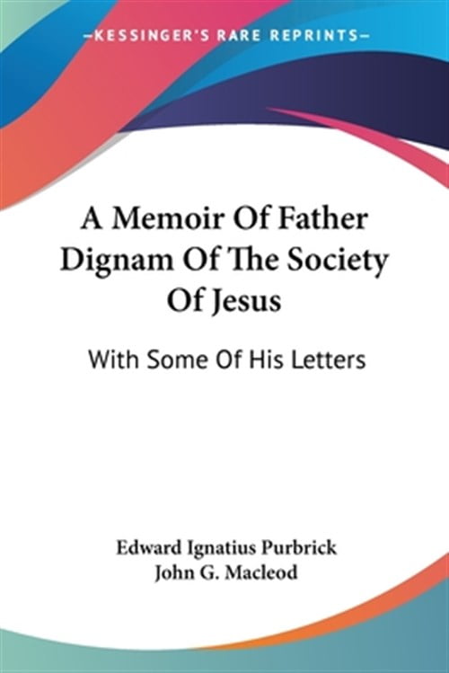 Memoir of Father Dignam of the Society of Jesus : With Some of His ...