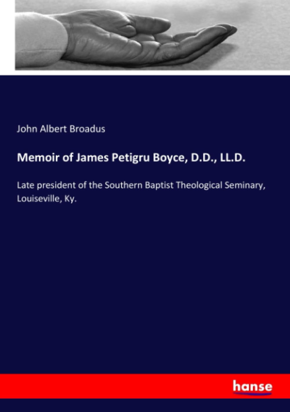 Memoir of James Petigru Boyce, D.D., LL.D.: Late president of John ...