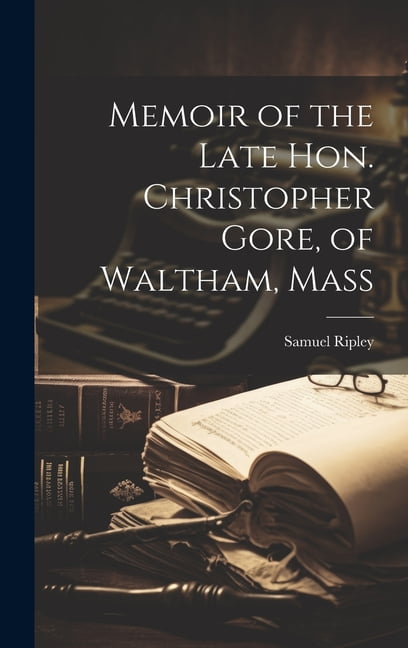 Memoir of the Late Hon. Christopher Gore, of Waltham, Mass (Hardcover ...