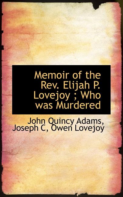 Memoir of the REV. Elijah P. Lovejoy; Who Was Murdered (Paperback ...