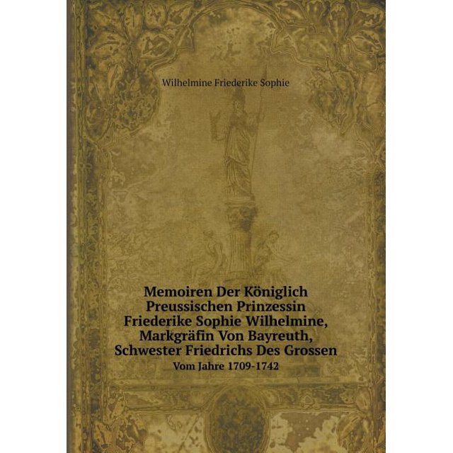 Memoiren Der Königlich Preussischen Prinzessin Friederike Sophie ...