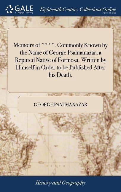 Memoirs of ****. Commonly Known by the Name of George Psalmanazar; a ...