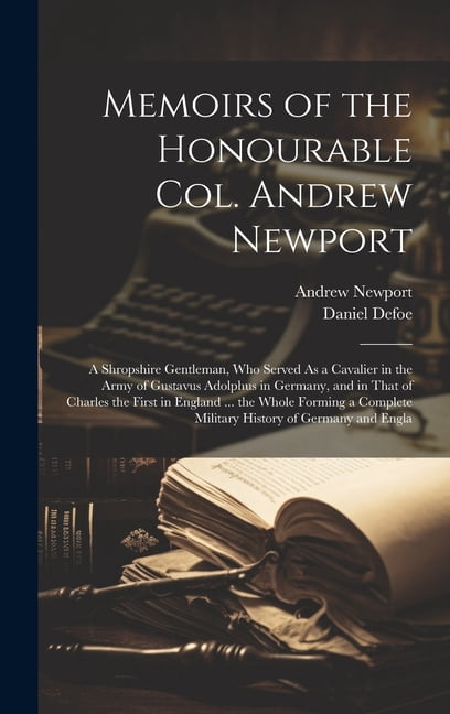 Memoirs of the Honourable Col. Andrew Newport: A Shropshire Gentleman ...