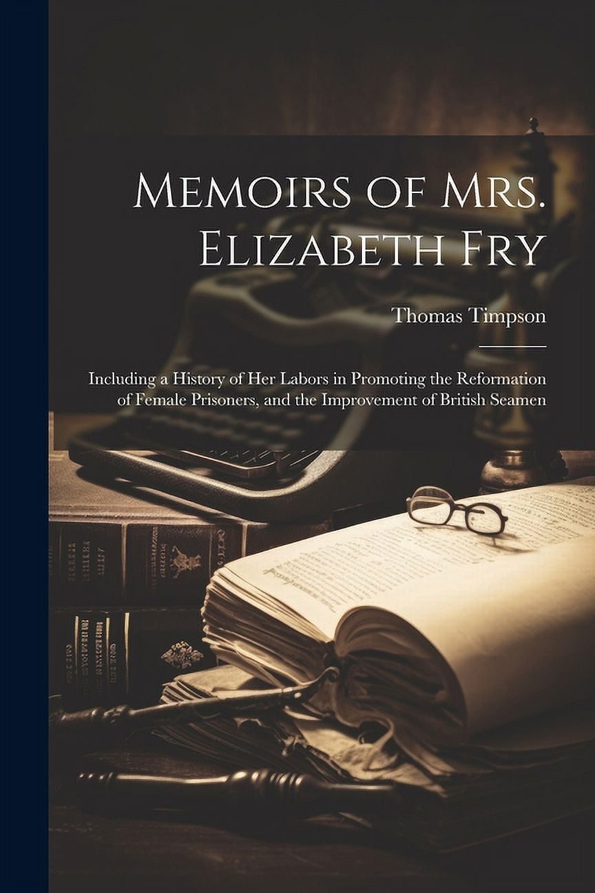 Memoirs of Mrs. Elizabeth Fry: Including a History of Her Labors in ...