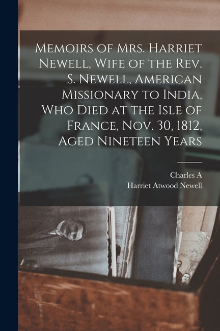 Memoirs of Mrs. Harriet Newell, Wife of the Rev. S. Newell, American Missionary to India, who ...