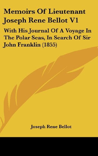 Memoirs Of Lieutenant Joseph Rene Bellot V1: With His Journal Of A ...
