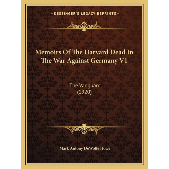 Memoirs Of The Harvard Dead In The War Against Germany V1 : The ...