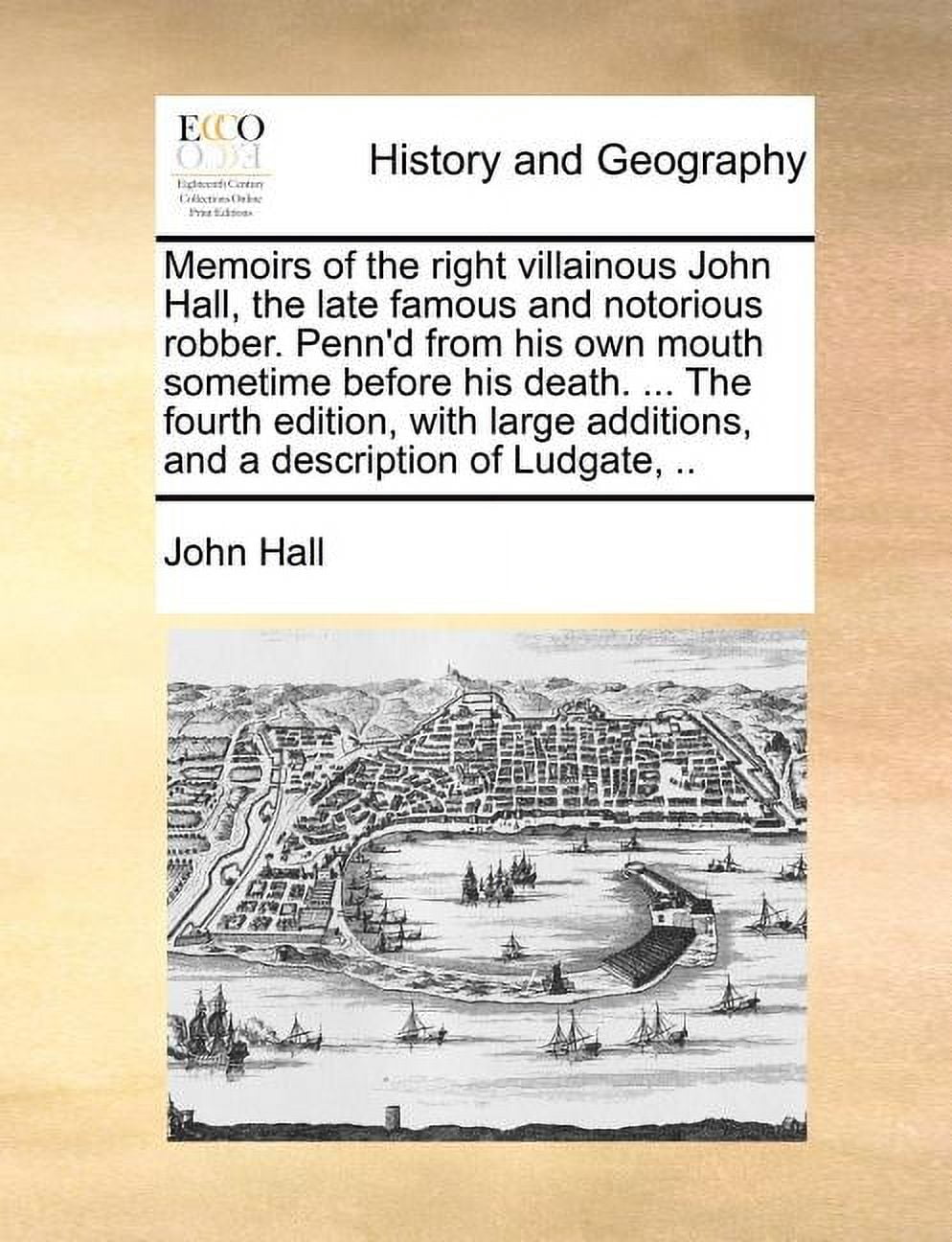 Memoirs of the Right Villainous John Hall, the Late Famous and ...