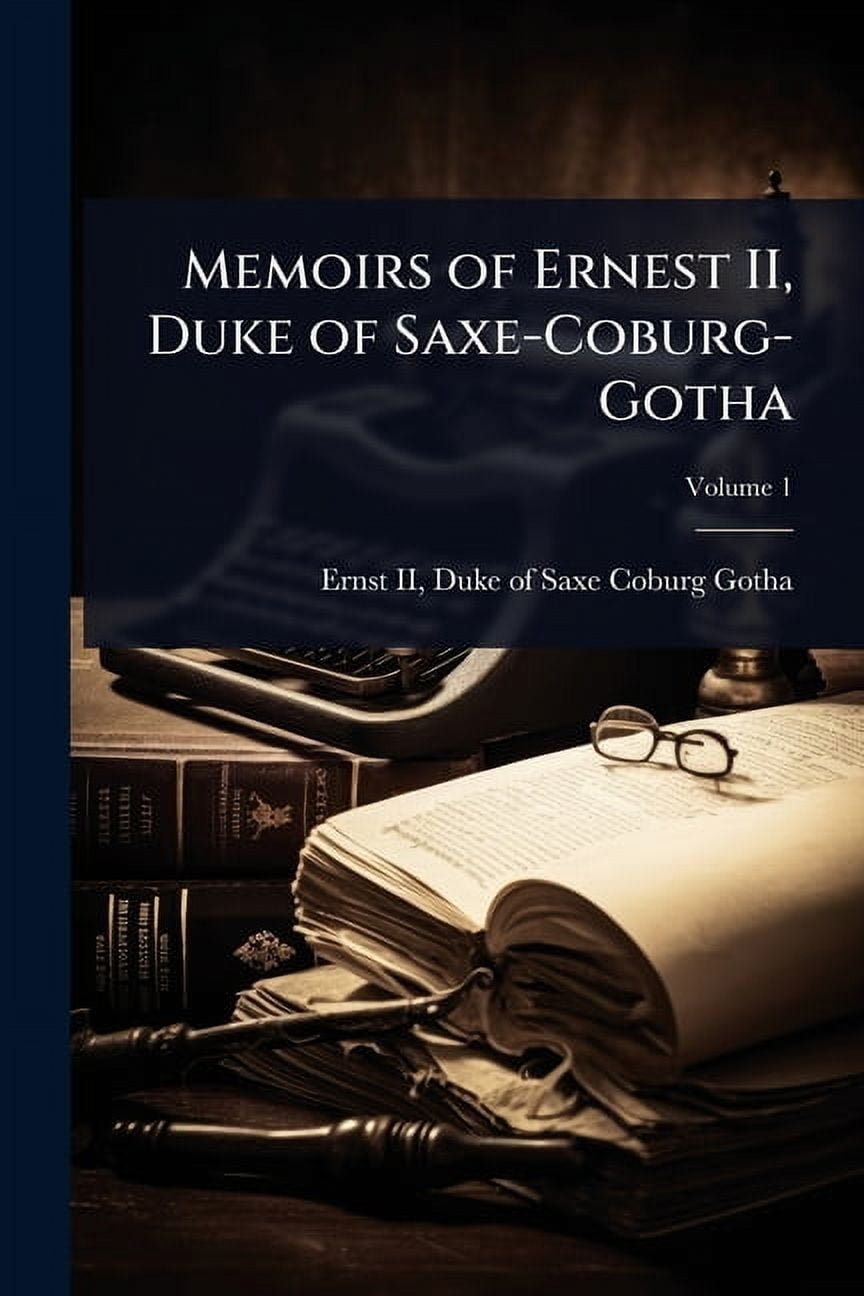 Memoirs of Ernest II, Duke of Saxe-Coburg-Gotha, (Paperback) - Walmart.com