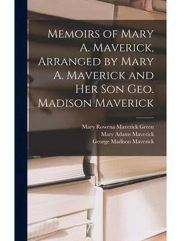 George Madison Maverick; Mary Adams Maverick; Mary Rowena Maverick Green
