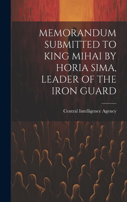 Memorandum Submitted to King Mihai by Horia Sima, Leader of the Iron ...