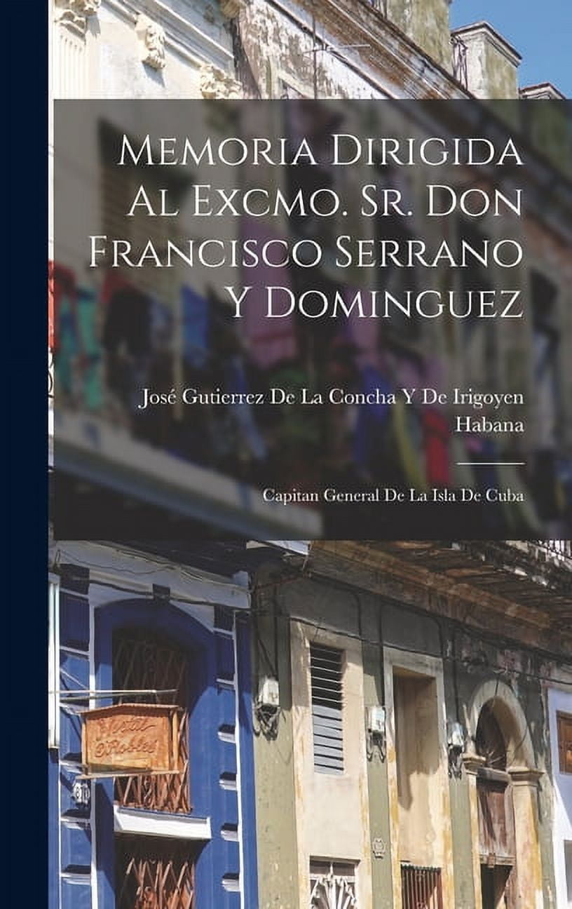 Memoria Dirigida Al Excmo. Sr. Don Francisco Serrano Y Dominguez ...