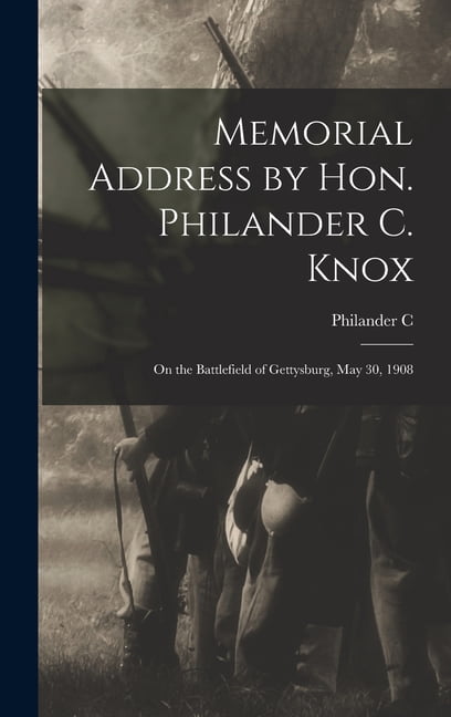 Memorial Address by Hon. Philander C. Knox: On the Battlefield of ...