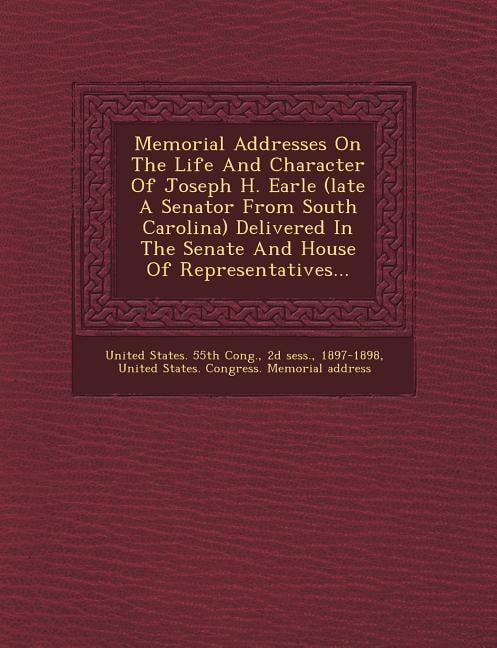 Memorial Addresses on the Life and Character of Joseph H. Earle (Late a ...