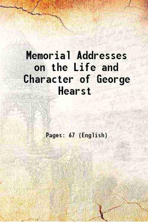 Memorial Addresses on the Life and Character of George Hearst 1894 ...