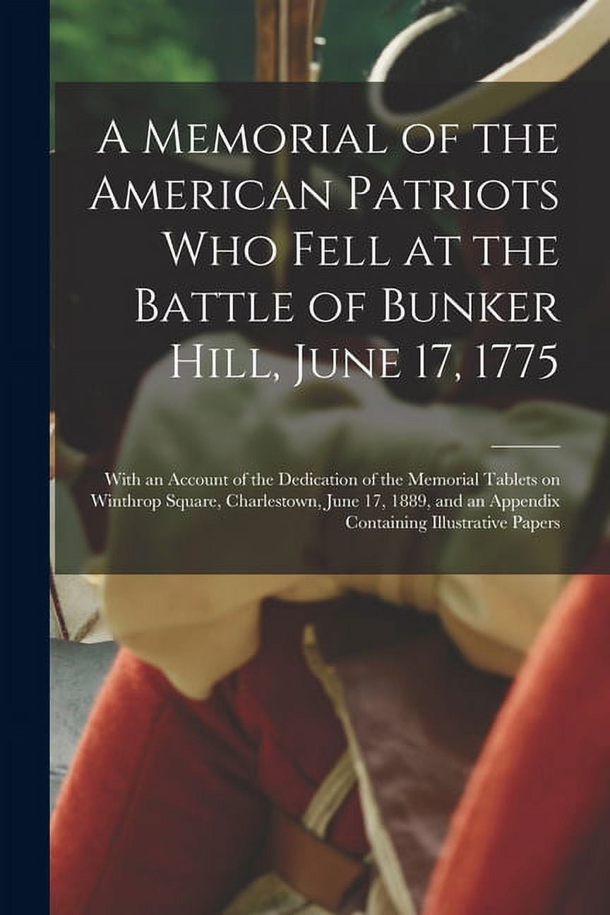 A Memorial of the American Patriots Who Fell at the Battle of Bunker Hill, June 17, 1775 : With ...