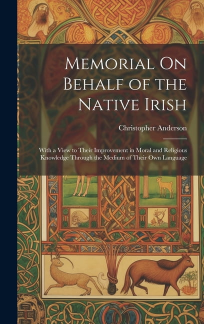 Memorial On Behalf of the Native Irish: With a View to Their ...