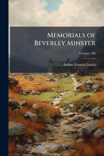 Memorials of Beverley Minster : The Chapter Act Book of the Collegiate ...