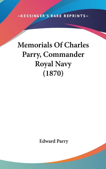 Memorials Of Charles Parry, Commander Royal Navy (1870) (Hardcover ...