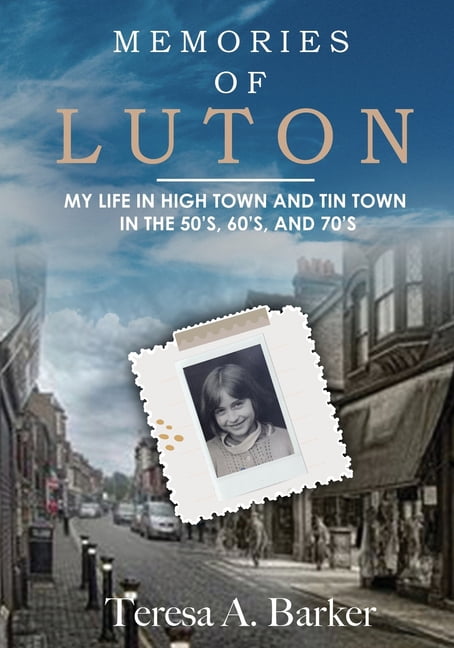 Memories of Luton: My Life in High Town and Tin Town in the 50's, 60's ...