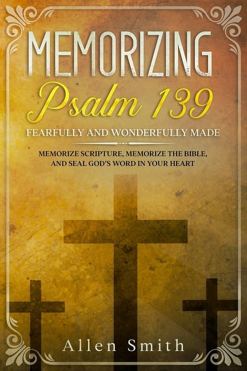 Memorizing Psalm 139 - Fearfully and Wonderfully Made: Memorize Scripture, Memorize the Bible ...
