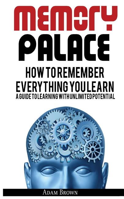 Memory Palace: How to Remember Everything You Learn; A Guide to ...