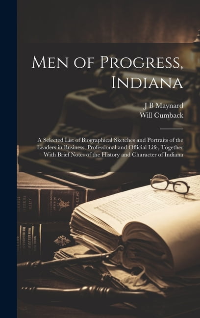 Men of Progress, Indiana: A Selected List of Biographical Sketches and ...