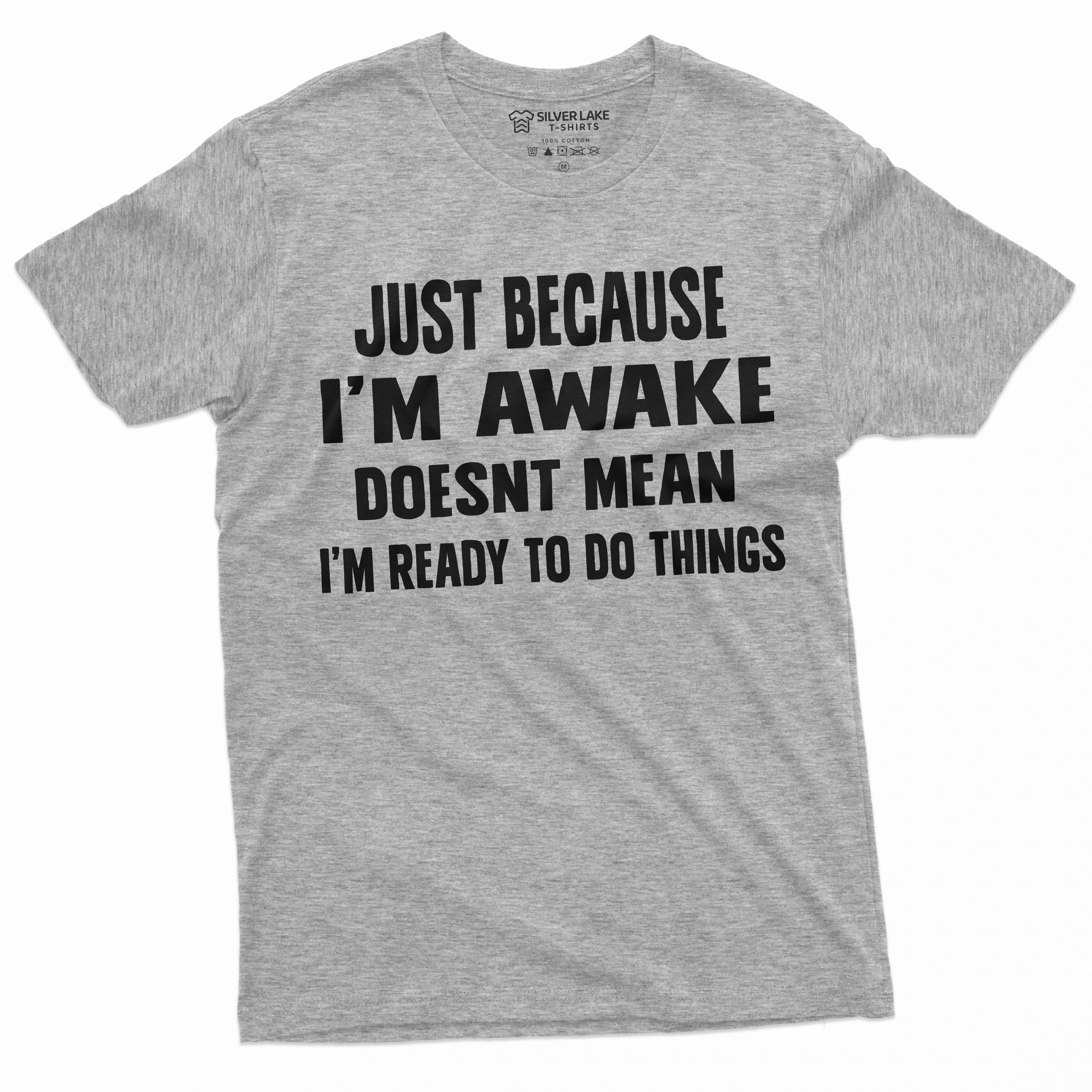 Mens Funny Just Because Im Awake T Shirt Laziness Lazy Graphic Tee