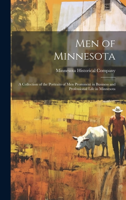 Men of Minnesota; a Collection of the Portraits of men Prominent in ...