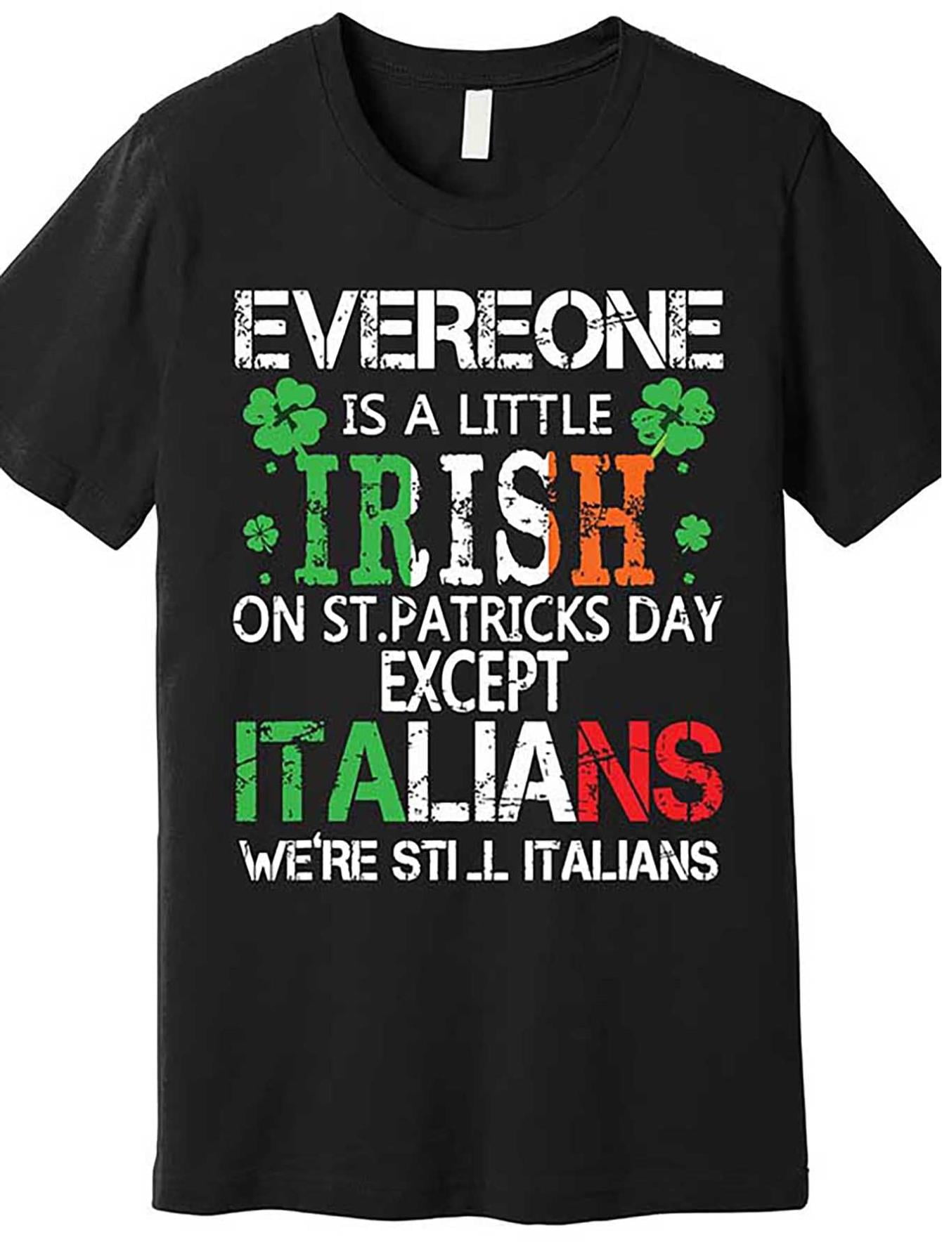 Men's "Everyone Is A Little Irish On St. Patrick's Day Except Italians ...