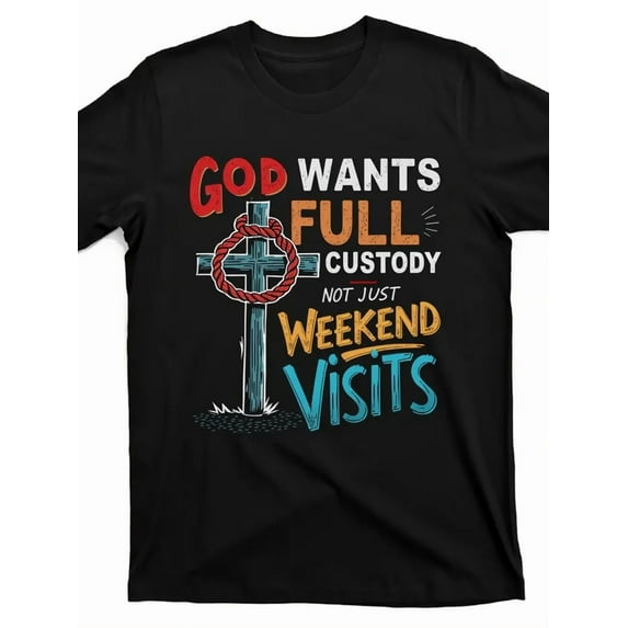 Men's Funny Christian Graphic T-Shirt "God Wants Full Custody Not Just ...