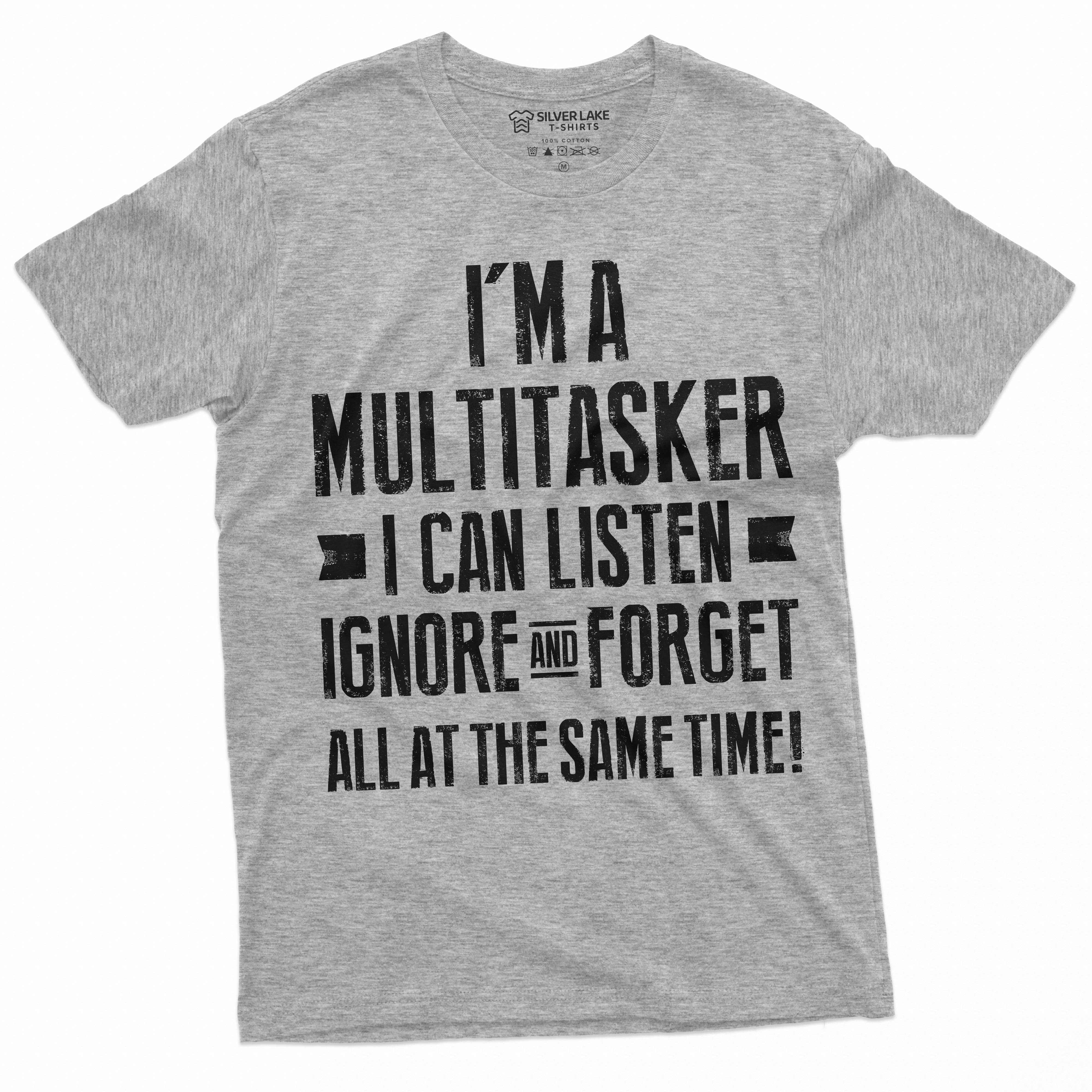 Men's Funny Multitasker T-shirt Listen Ignore and forget Tee humorous ...