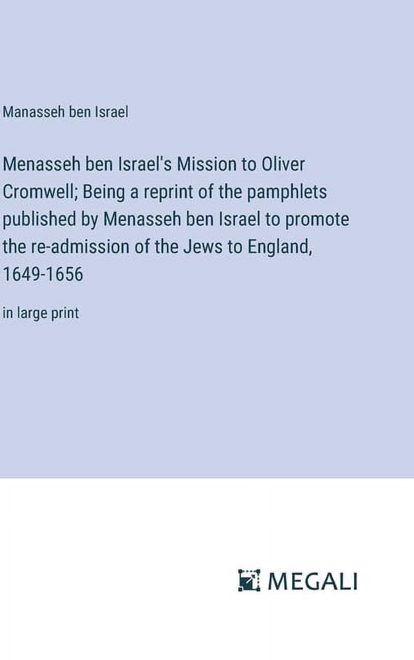 Menasseh ben Israel's Mission to Oliver Cromwell; Being a reprint of ...