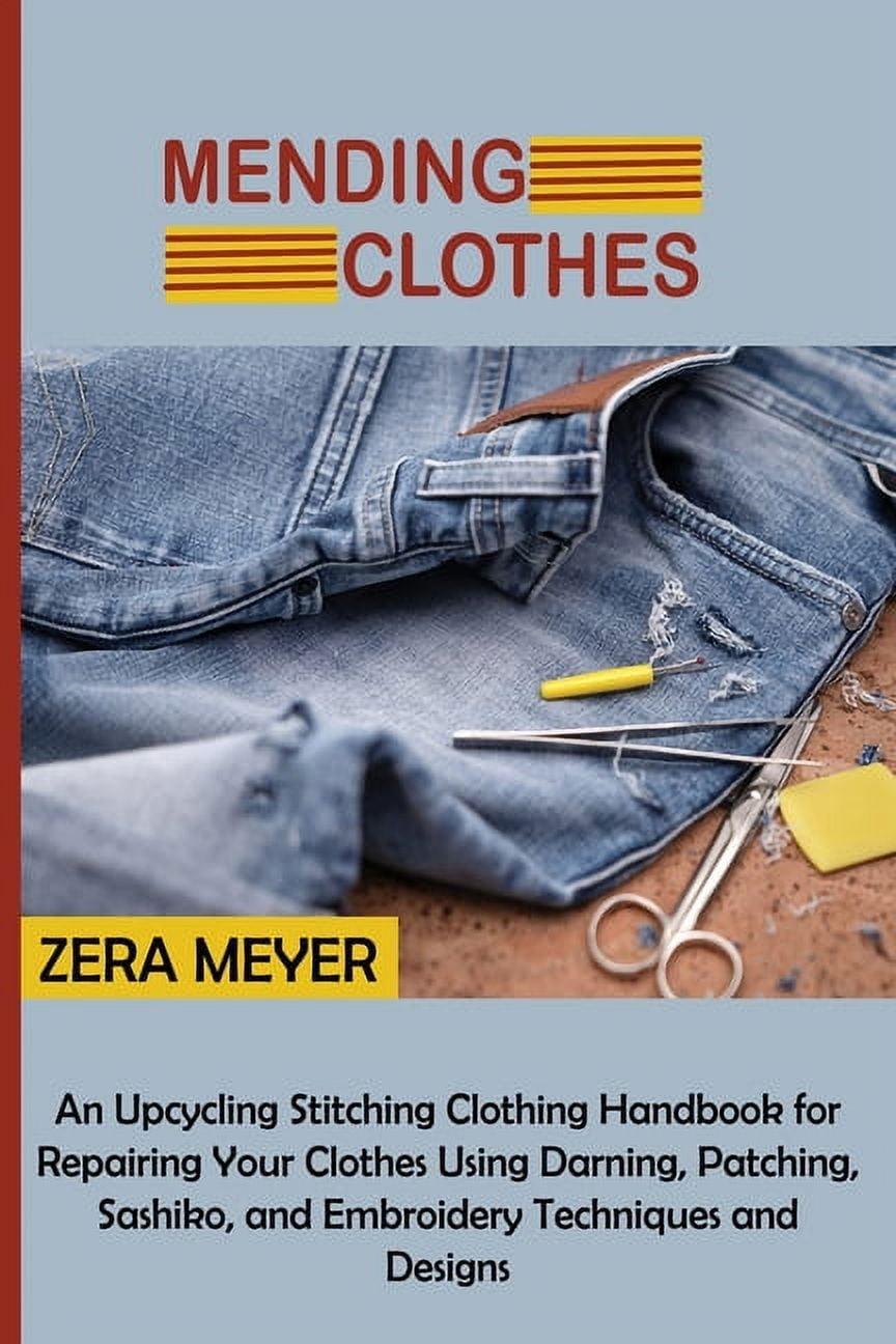 Mending Clothes: An Upcycling Stitching Clothing Handbook for Repairing ...