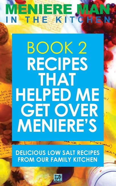 Meniere Man Meniere Man In The Kitchen. Book 2: Recipes That Helped Me ...