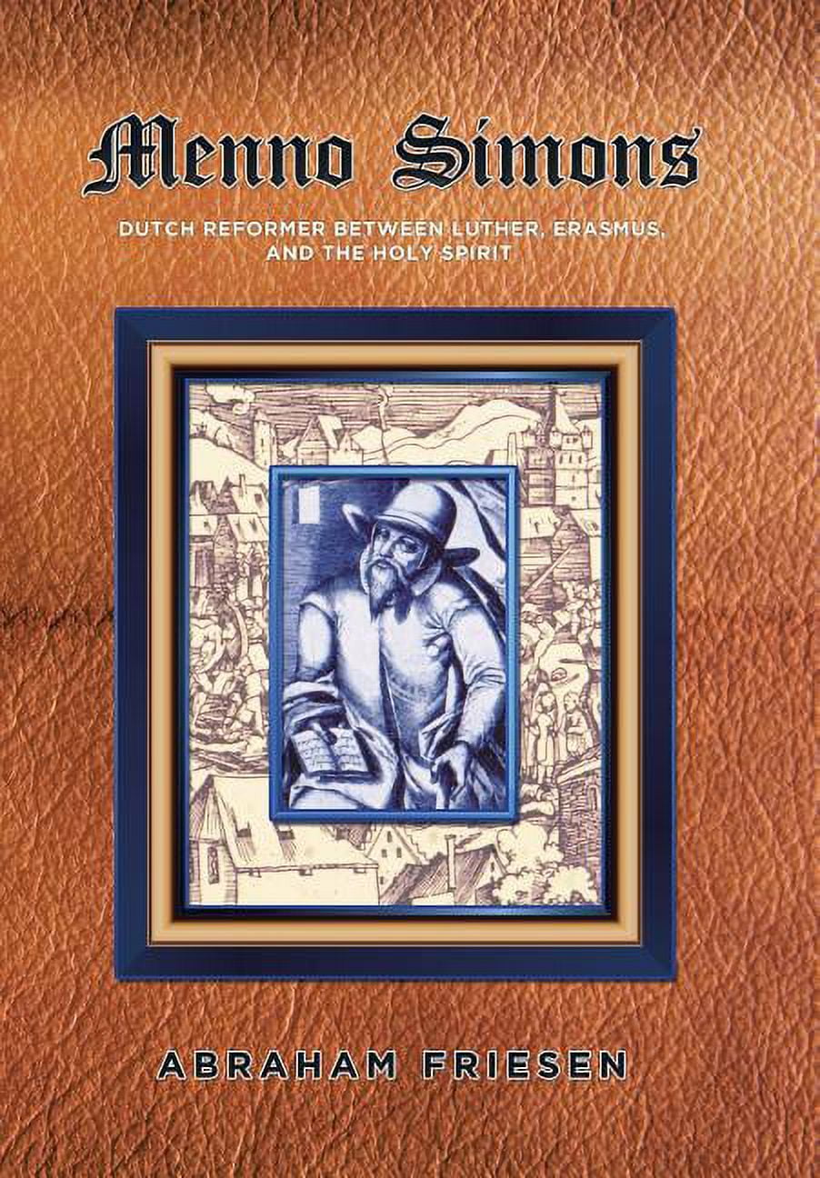 Menno Simons: Dutch Reformer Between Luther, Erasmus, and the Holy Spirit a Study in the Problem ...