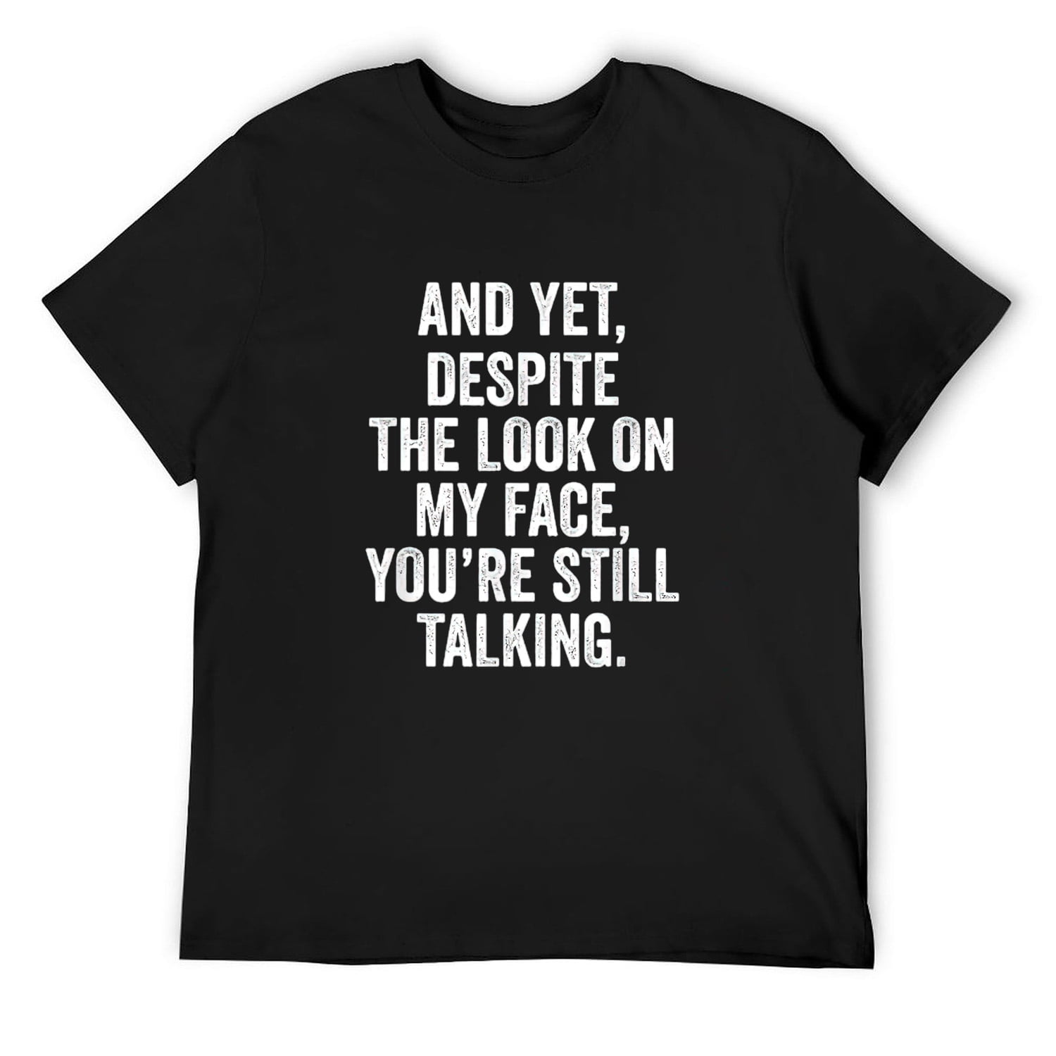 Mens And Yet Despite The Look On My Face Youre Still Talking T Shirt